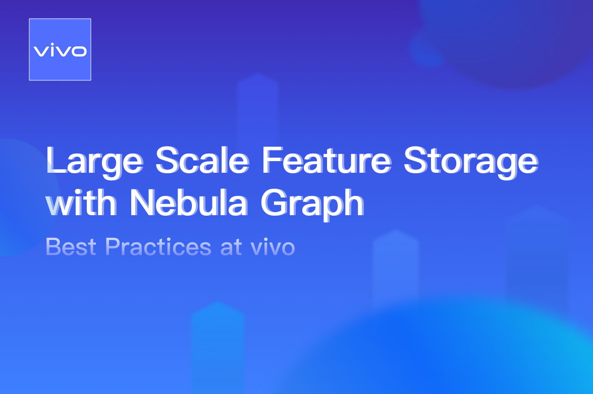 Large Scale Feature Storage with NebulaGraph: Best Practices at vivo